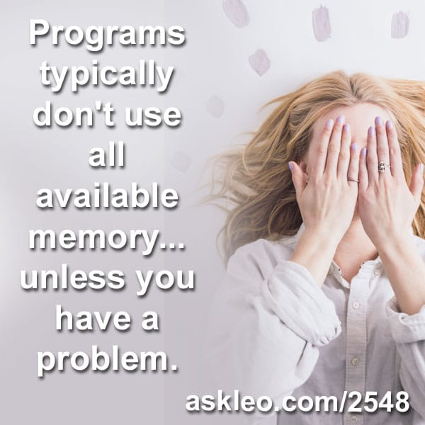 Programs typically don't use all available memory... unless you have a ...