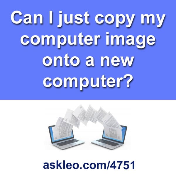 Can I just copy my computer image onto a new computer? - Ask Leo!