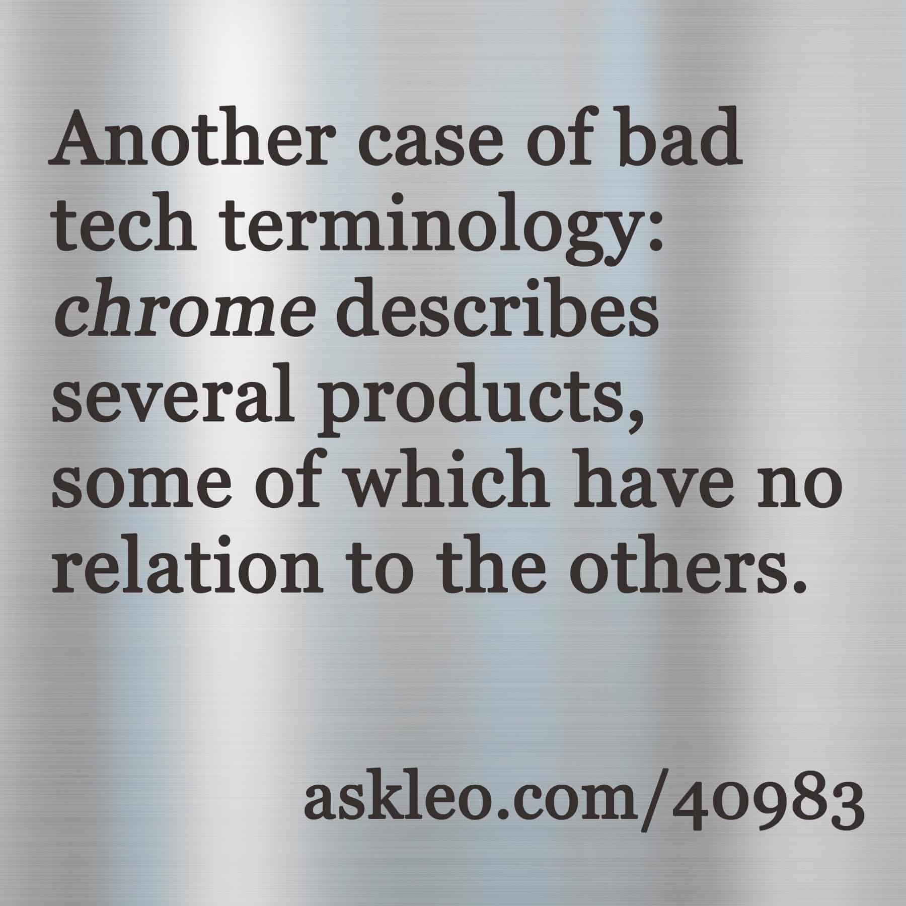 Another case of the bad tech terminology: chrome describes several ...