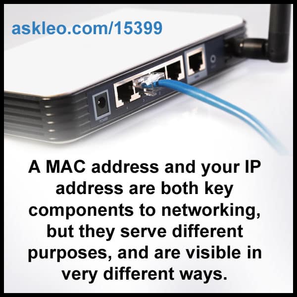 A MAC address and your IP address are both key components to networking ...