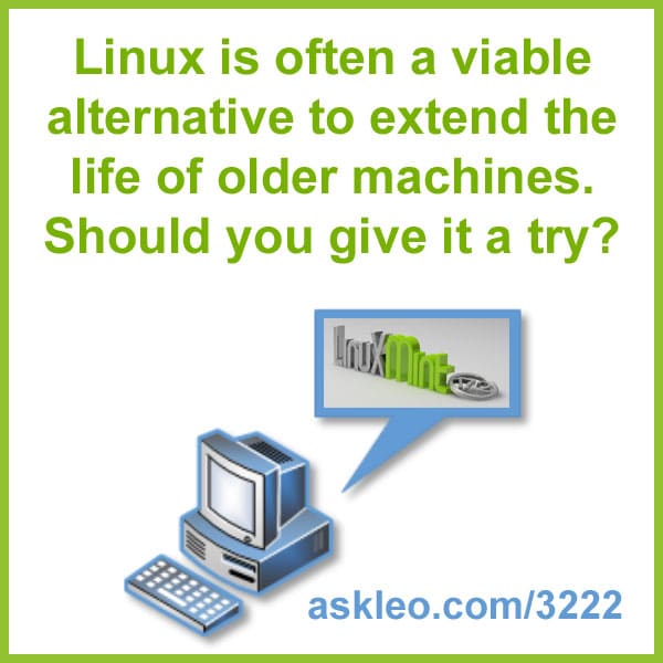 Linux is often a viable alternative to extend the life of older ...