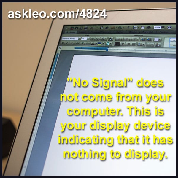 "No Signal" does not come from your computer. This is your display ...