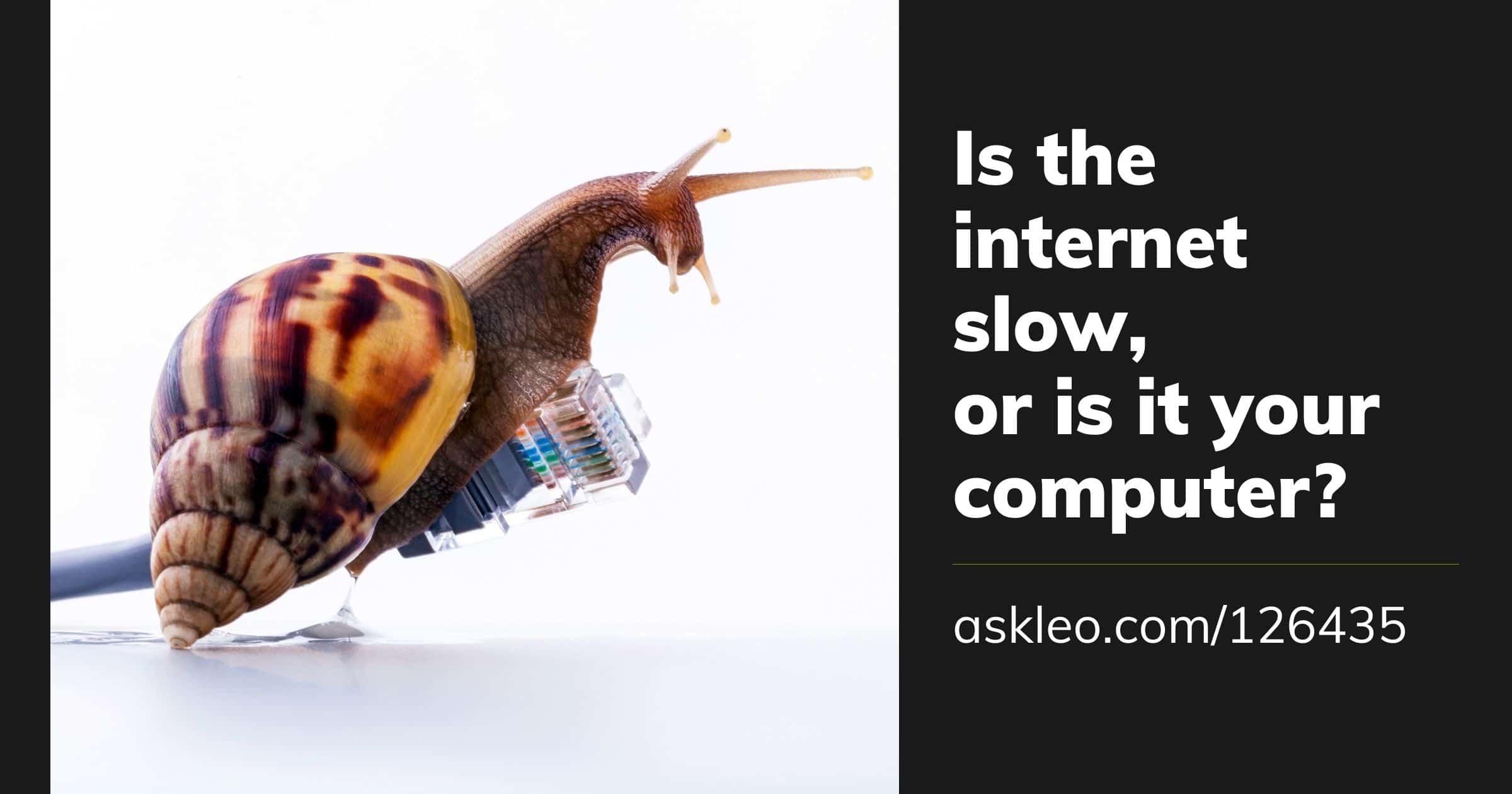 When Your Slow Internet Connection Makes Your Computer Look Slow - Ask Leo!